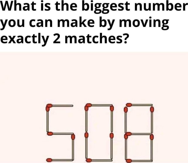 What Is the biggest number you can make by moving exactly 2 matches ...