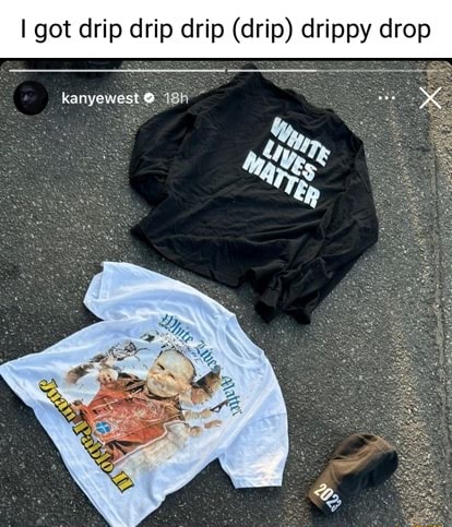 I got drip drip drip (drip) drippy drop kanyewest - iFunny
