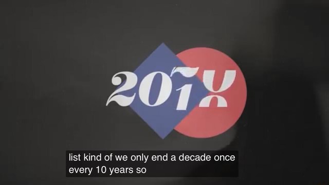 List kind of we only end a decade once every 10 years so - iFunny