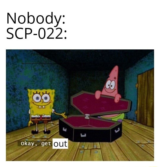 Nobody: SCP-022: Okay, get - iFunny