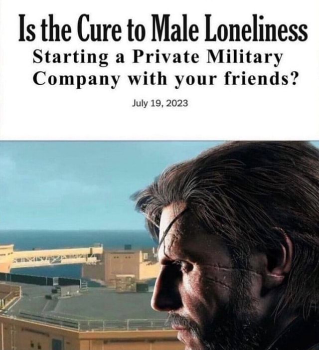 Is the Cure to Male Loneliness Starting a Private Military Company with ...