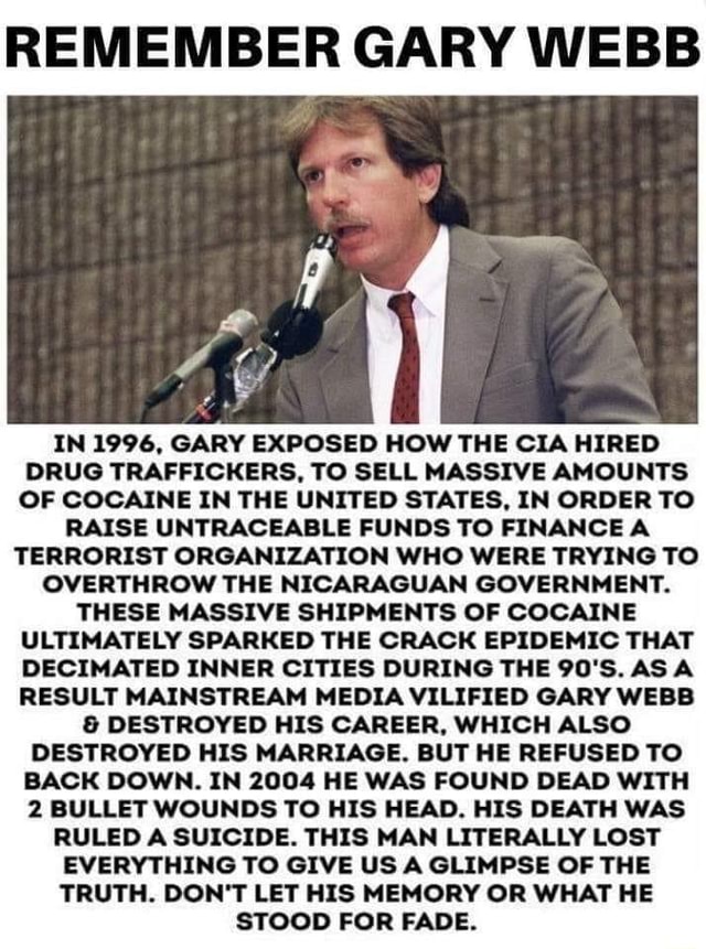 REMEMBER GARY WEBB IN 1996, GARY EXPOSED HOW THE CIA HIRED DRUG ...