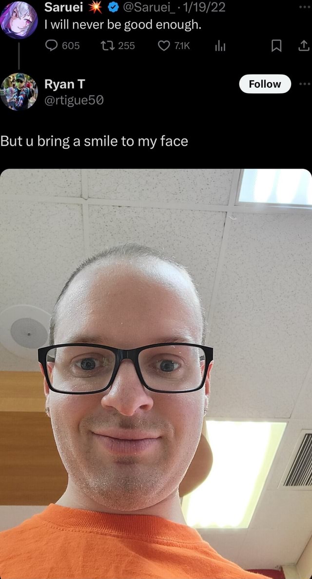 @Saruei_- I will never be good enough. OK Ryan T But u bring a smile to ...