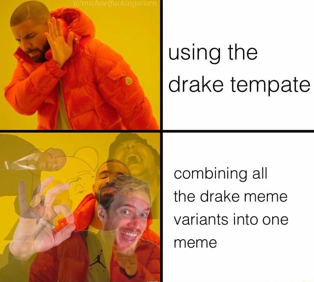 Using the drake tempate combining all the drake meme variants into one ...