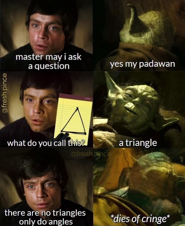 Afresh.pince question yes my padawan what do you call this? a triangle ...