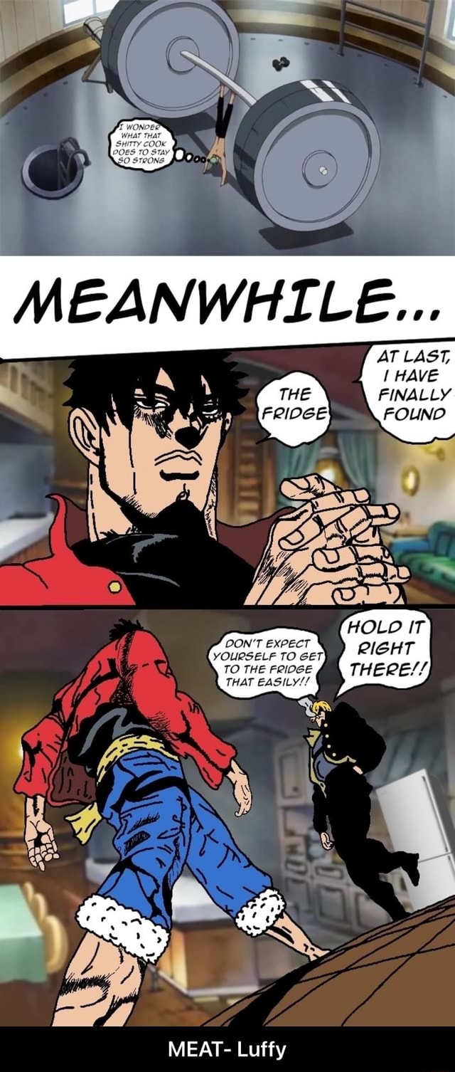 HOLD IT DON'T EXPECT YOURSELF TO GET, RIGHT TO THE FRIDGE THERE//, THAT ...