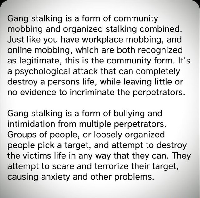 Gang stalking is a form of community mobbing and organized stalking ...