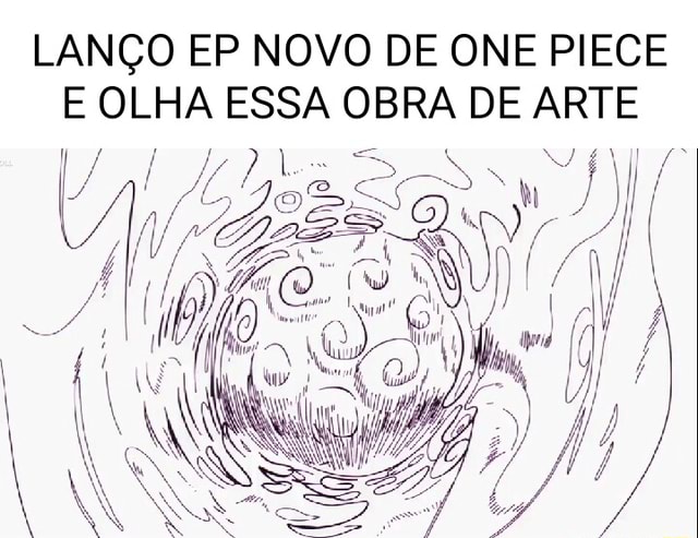 LANÇO EP NOVO DE ONE PIECE E OLHA ESSA OBRA DE ARTE A/ 4 ES, I - iFunny ...