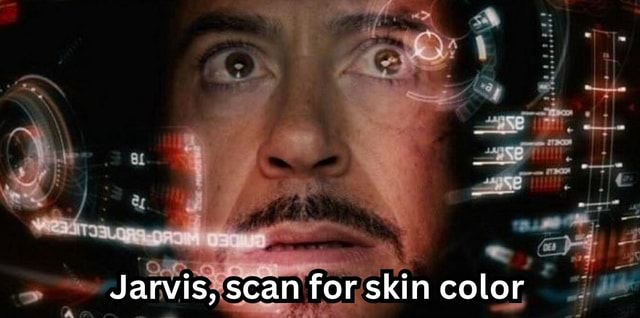 Jarvis, scan for skin color - iFunny