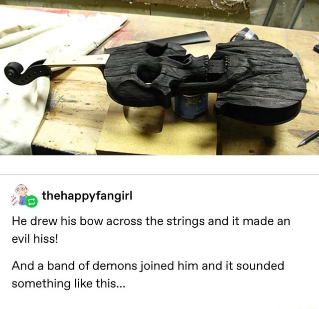 Thehappyfangirl He drew his bow across the strings and it made an evil ...