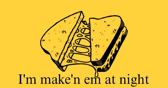 I'm make'n em at night - iFunny