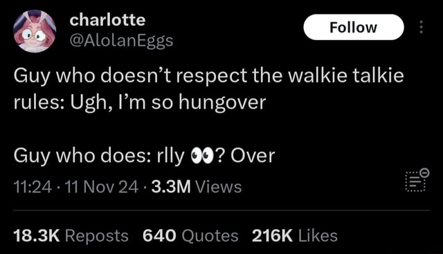 Charlotte Foll @AlolanEggs Guy who doesn't respect the walkie talkie rules: Ugh, I'm so hungover ...