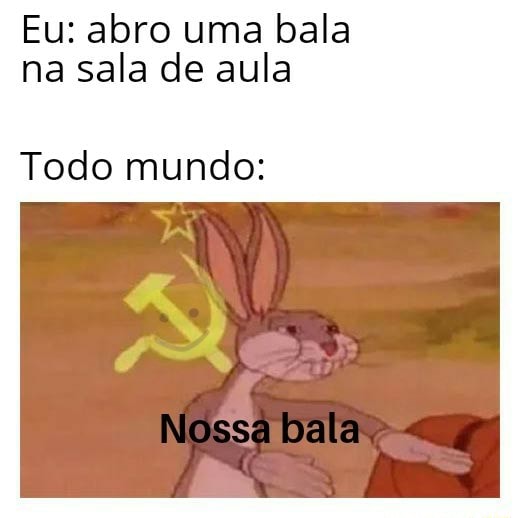 Eu: abro uma bala na sala de aula Todo mundo: Nossa bala - iFunny