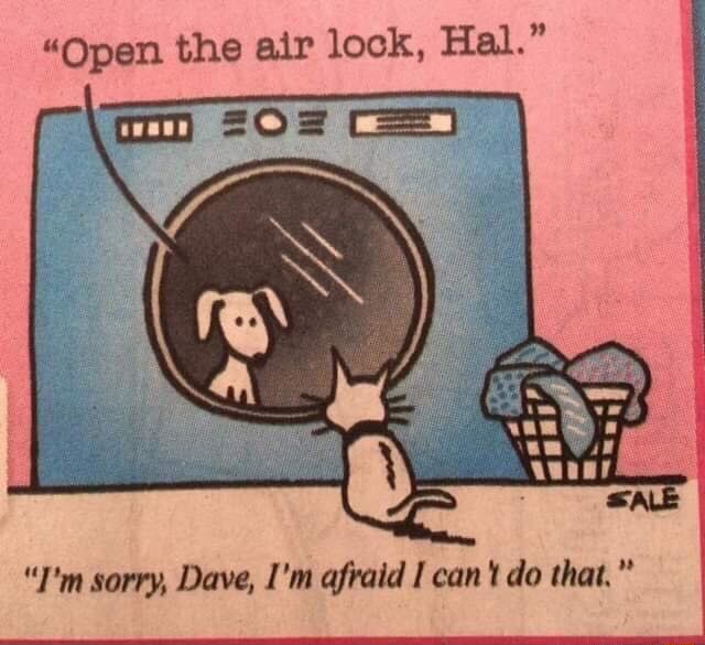 "Open the air lock, Hal." "I'm sorry, Dave, I'm afraid I can't do that ...