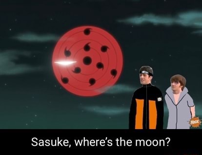 Sasuke, where's the moon? - iFunny