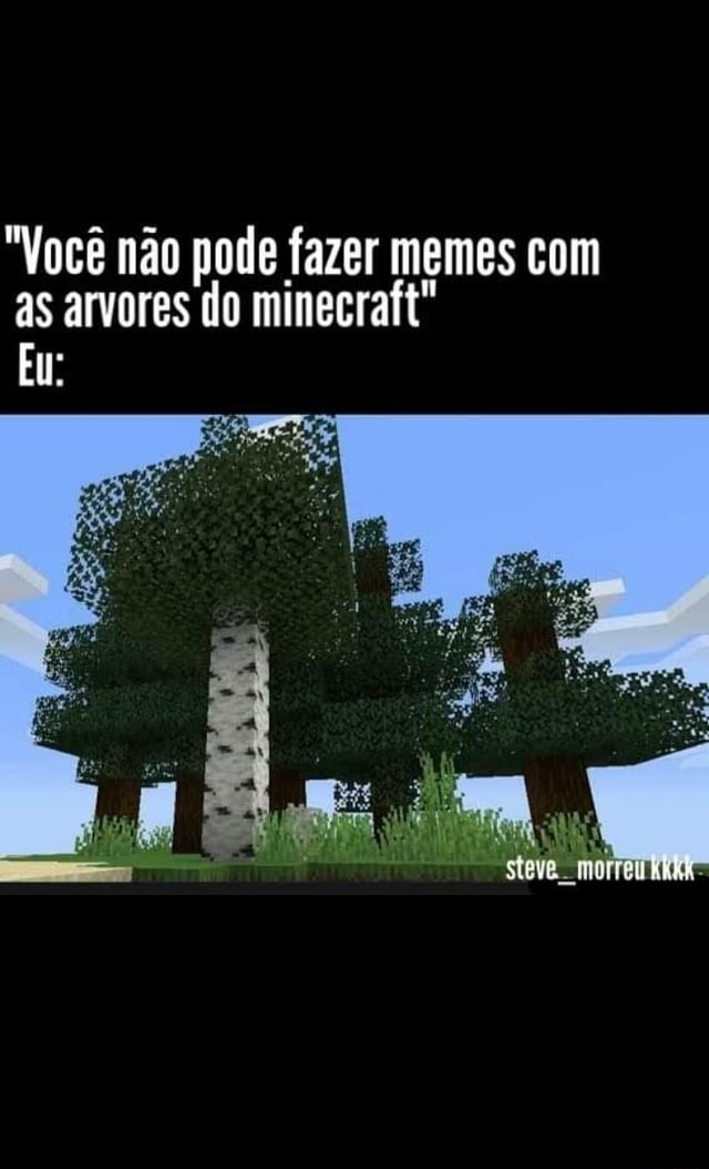 "Você não pode fazer memes com as arvores do minecraft" - )
