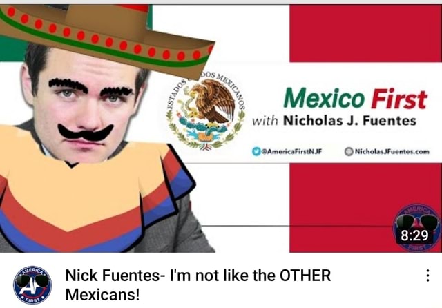 Mexico First with Nicholas J. Fuentes Nick Fuentes- I'm not like the ...