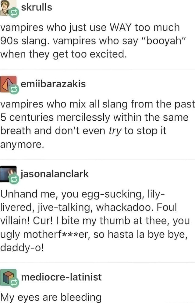 Vampires who just use WAY too much slang. vampires who say "booyah ...
