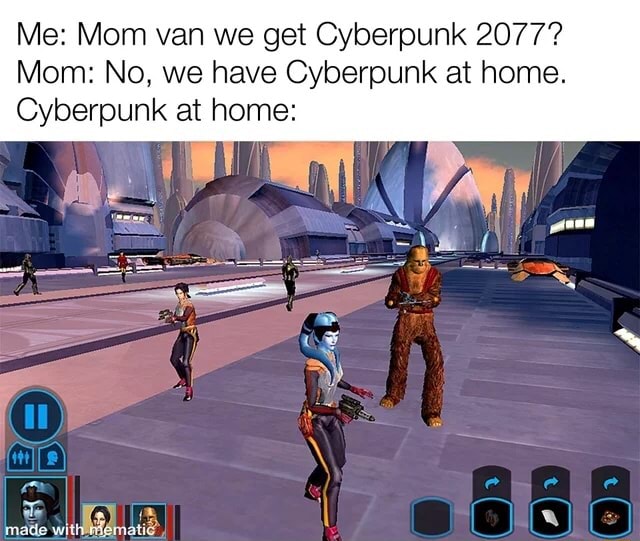 Me: Mom van we get Cyberpunk 2077? Mom: No, we have Cyberpunk at home ... Me: Mom van we get Cyberpunk 2077? Mom: No, we have Cyberpunk at home ...