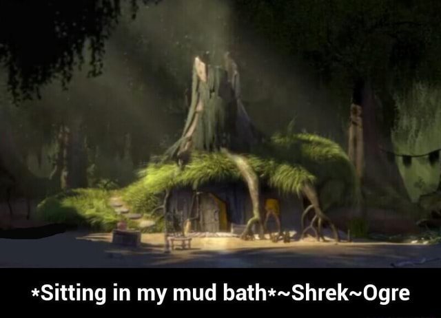 *Sitting in my mud bath*~Shrek~Ogre - *Sitting in my mud bath*~Shrek ...