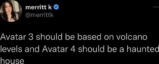 Merritt k @ @merrittk Avatar 3 should be based on volcano levels and ...
