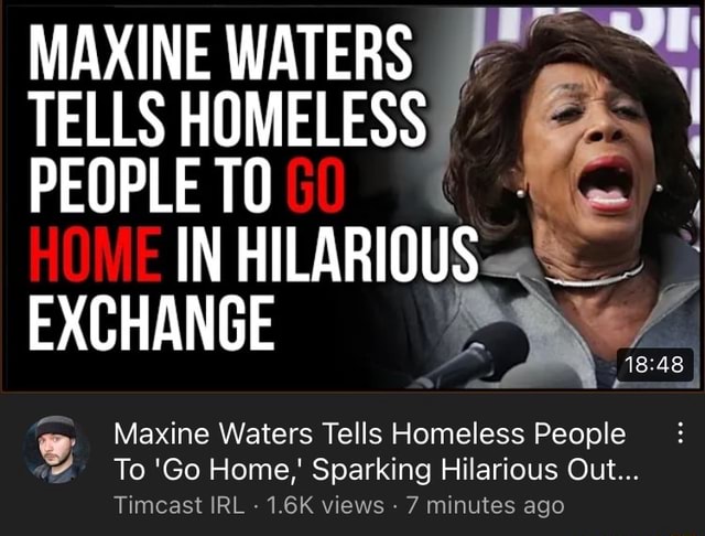 MAXINE WATERS TELLS HOMELESS PEOPLE TO IN HILARIOUS EXCHANGE e Waters ...