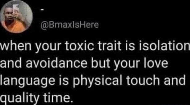 @BmaxlisHere when your toxic trait is isolation and avoidance but your ...