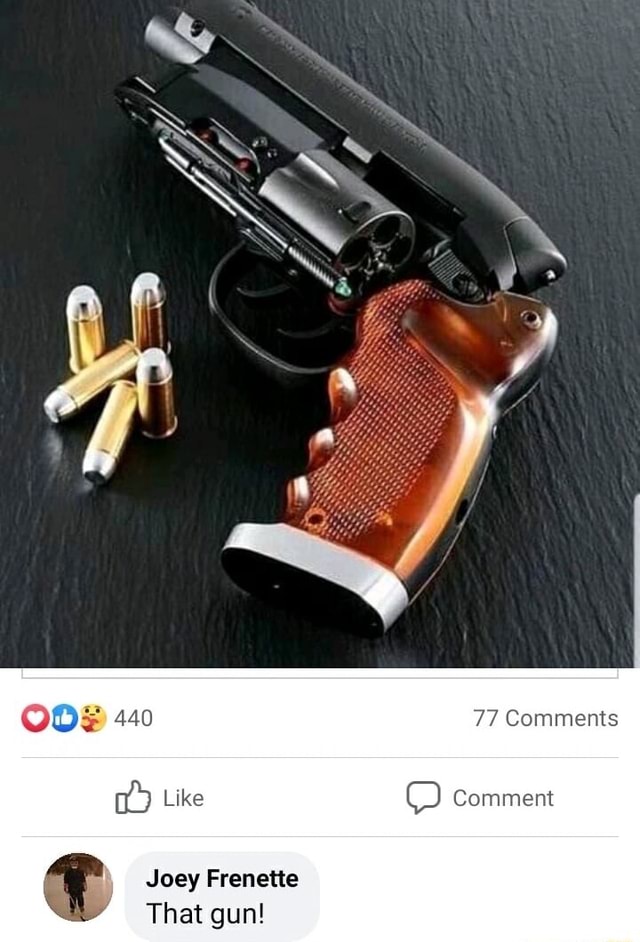 440 77 Comments Like Comment Joey Frenette That gun! - iFunny