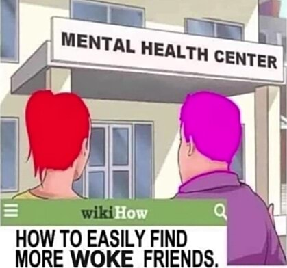 MENTAL HEALTH CENTER HOW TO EASILY FIND MORE WOKE FRIENDS. - iFunny