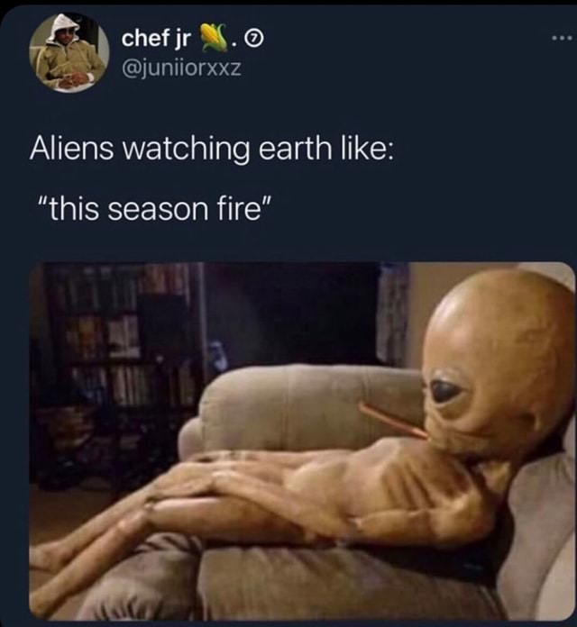 Chef jr Aliens watching earth like: "this season fire" - seo.title