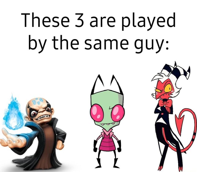 These 3 are played by the same guy: - iFunny