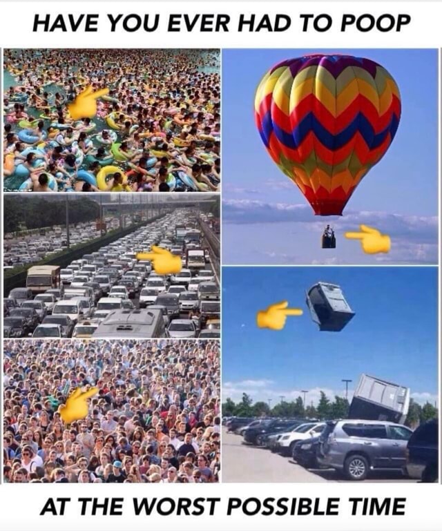 HAVE YOU EVER HAD TO POOP AT THE WORST POSSIBLE TIME - iFunny