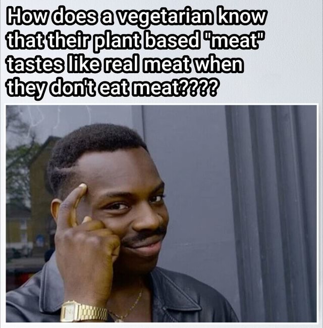 'How does a vegetarian know 'that their plant based "meat" like. real ...