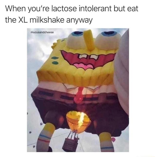 So I fart for three straight days, big deal - When you're lactose ...