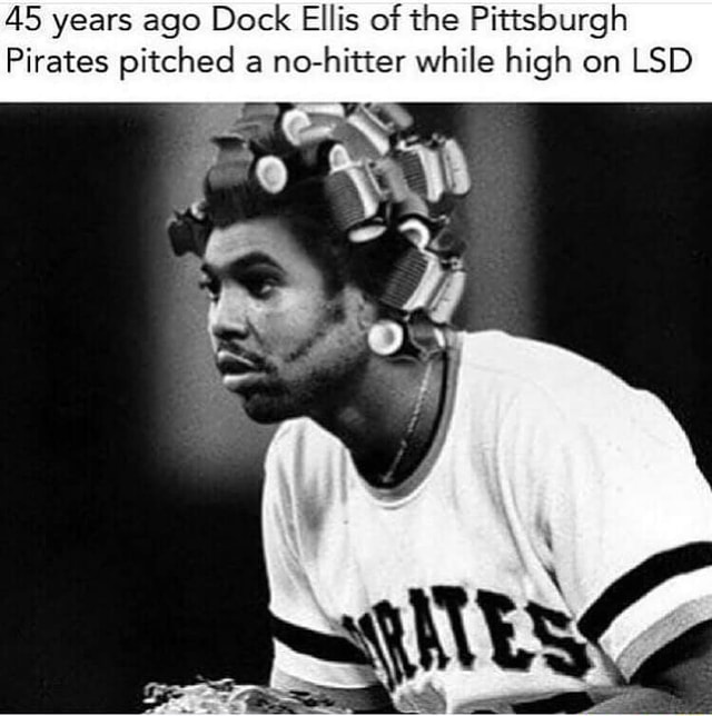 45 years ago Dock Ellis of the Pittsburgh Pirates pitched a no-hitter ...