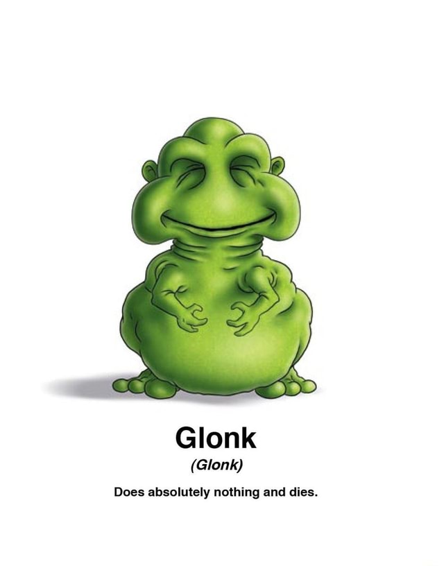 Glonk (Glonk) Does absolutely nothing and dies. - iFunny Glonk (Glonk) Does absolutely nothing and dies. - iFunny