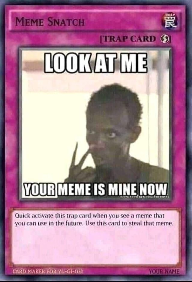 AT LOOK TRAP CARD MEME IS MINE NOW Quick activate this trap card when ...