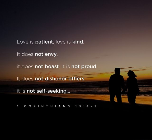 Love is patient, love is kind. It does not envy, it does not boast, it ...
