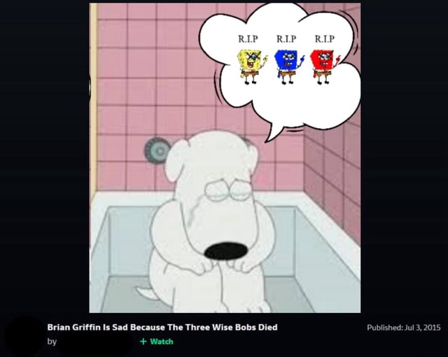 R.LP RIP Brian Griffin ls Sad Because The Three Wise Bobs Died ...