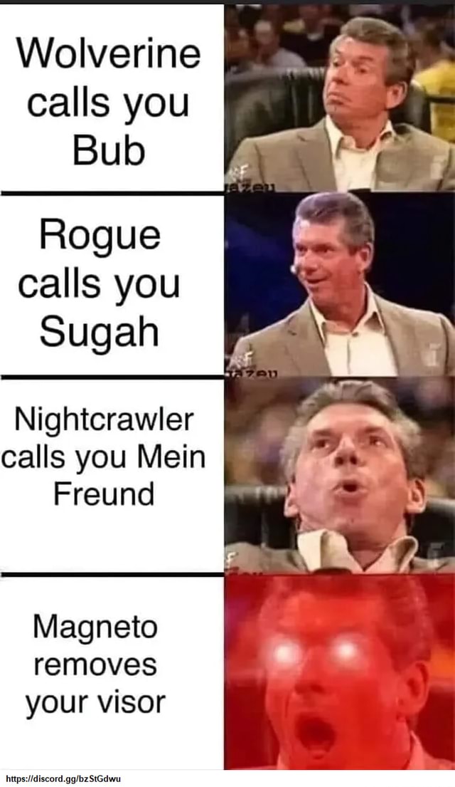 Wolverine calls you Bub Rogue calls you Sugah Nightcrawler calls you ...