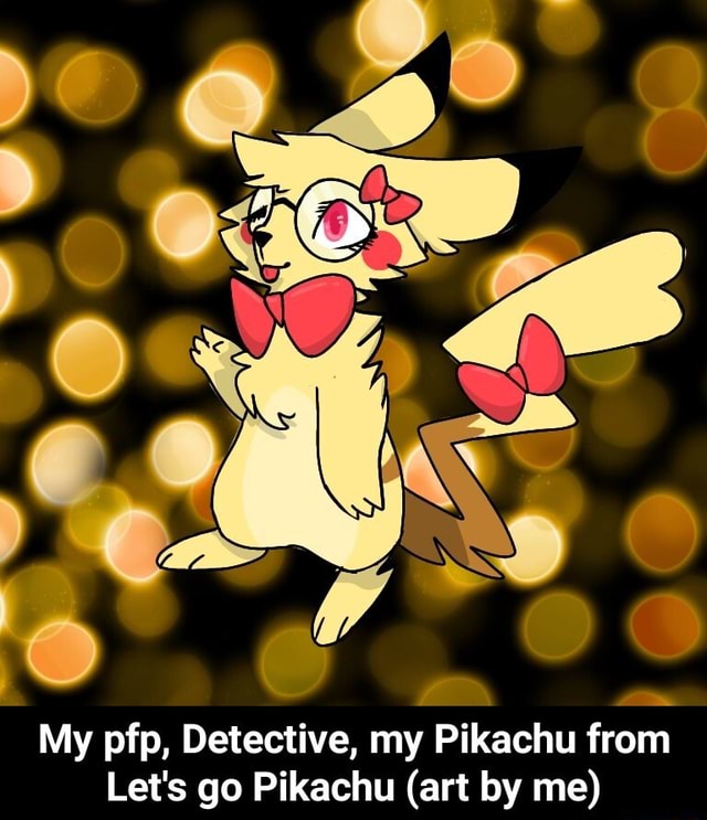 My pfp, Detective, my Pikachu from Let's go Pikachu (art by me) - My ...