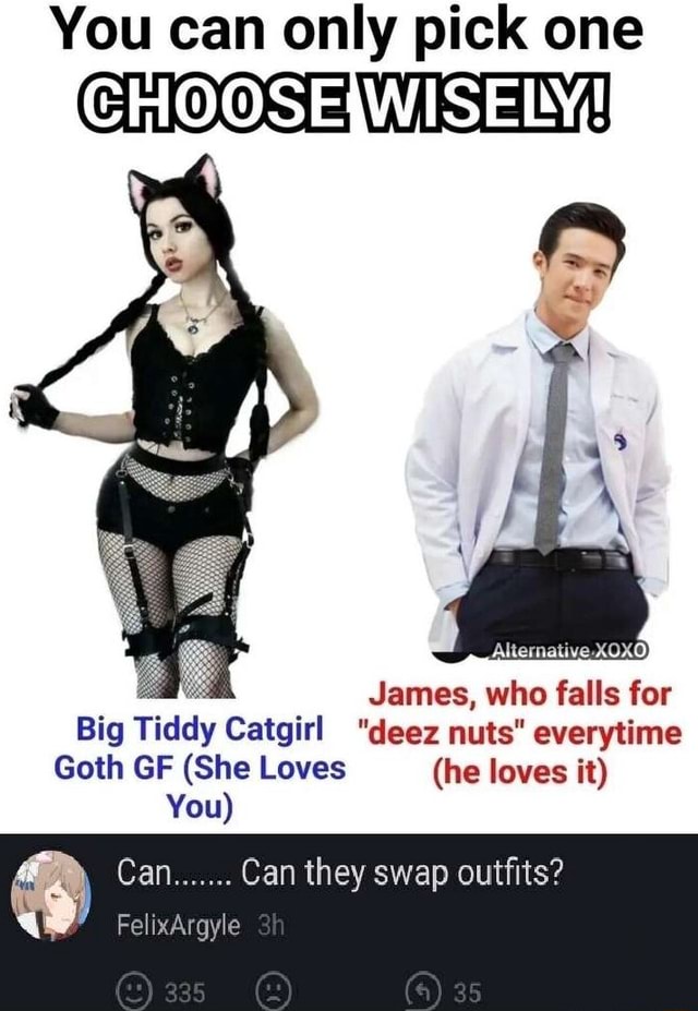 You can only pick one CHOOSE WISELY! James, who falls for Big Tiddy ...