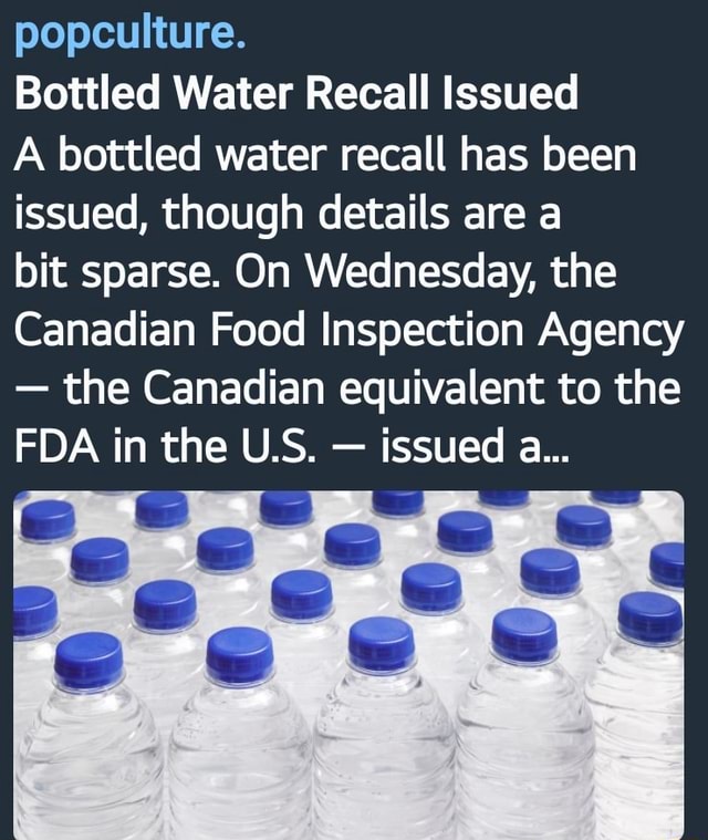 Popculture. Bottled Water Recall Issued A bottled water recall has been ...
