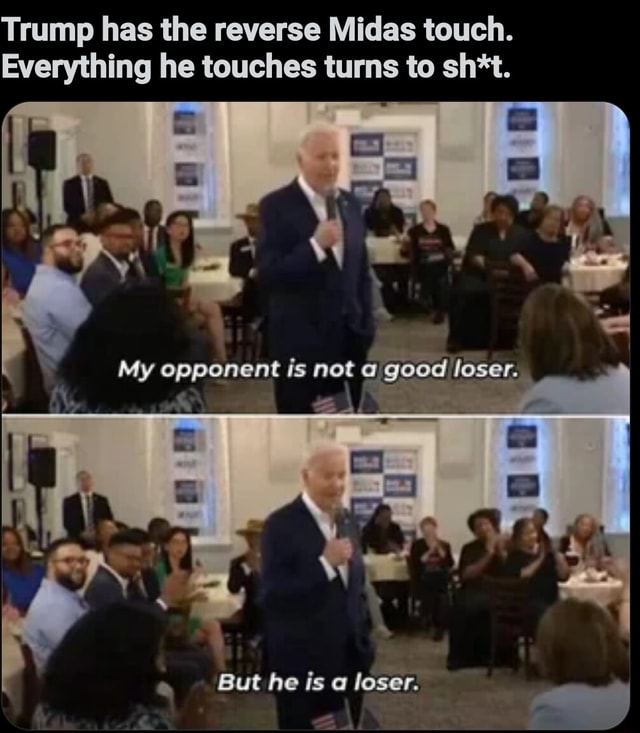 Trump has the reverse Midas touch. Everything he touches turns to sh*t ...