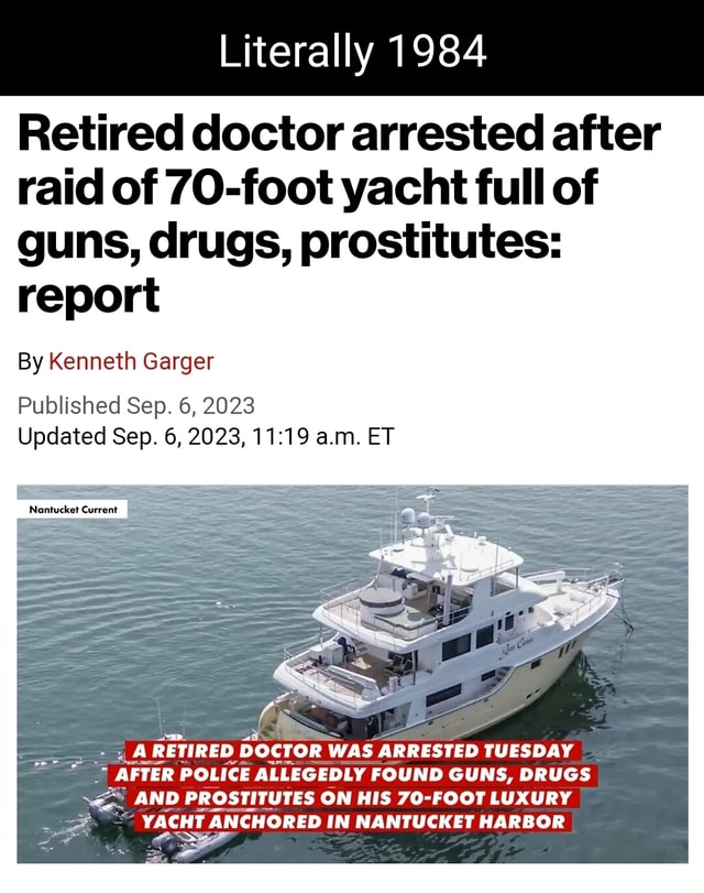 Literally 1984 Retired doctor arrested after raid of 70-foot yacht full ...