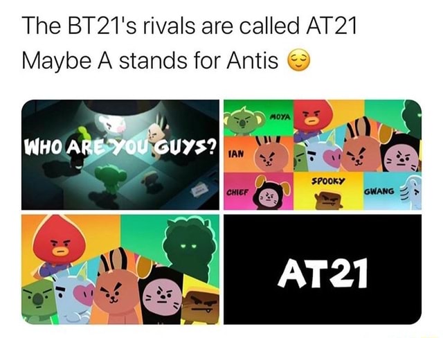 The BT21's rivals are called AT21 Maybe A stands for Antis - iFunny