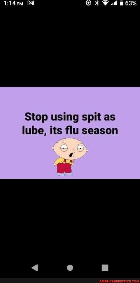 All 63% Stop using spit as lube, its flu season - iFunny