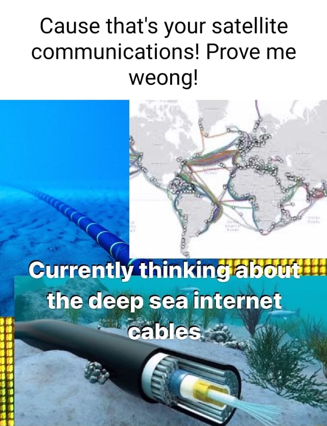 Cause that's your satellite communications! Prove me weong! Currently ...