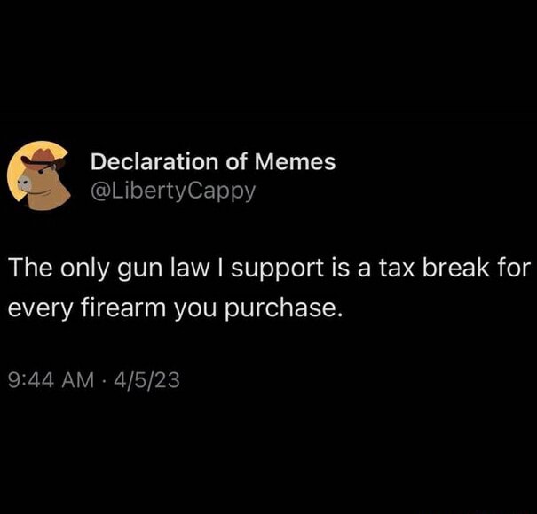 Declaration of Memes @LibertyCappy The only gun law I support is a tax ...