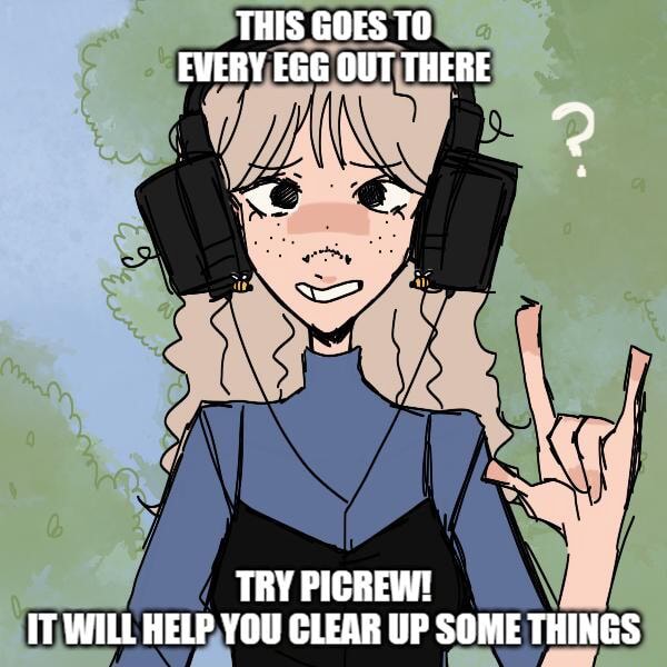 Eggirl - THIS GOES TO EVERY EGG OUT THERE TRY PICREW! IT WILL HELP YOU ...